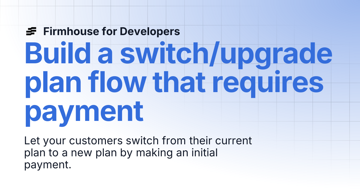 Build a switch/upgrade plan flow that requires payment | Firmhouse for ...